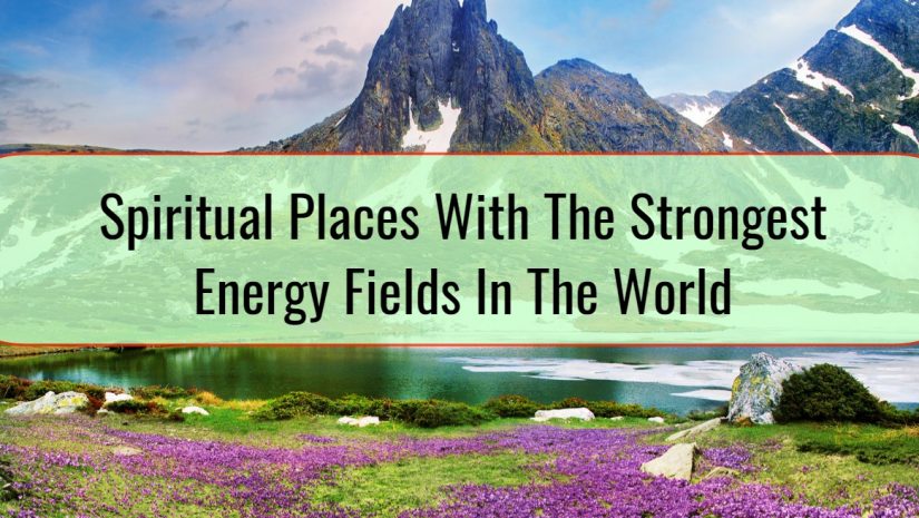 Spiritual Places With The Strongest Energy Fields In The World • Dzhingarov